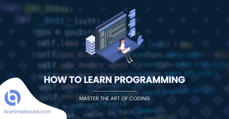 How to learn programming - Master the art of coding - Brahim Elhoube